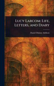 LUCY LARCOM - DANIEL DULANY ADDISON - 9781023470667
