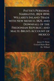 PATTIEA S PERSONAL NARRATIVE, 1824-1830; WILLARDA S INLAND TRADE WITH ...