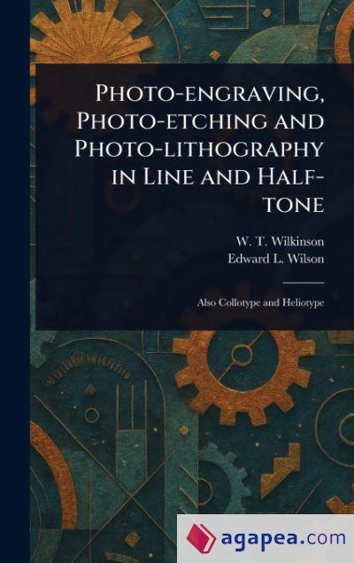 PHOTO-ENGRAVING, PHOTO-ETCHING AND PHOTO-LITHOGRAPHY IN LINE AND HALF ...