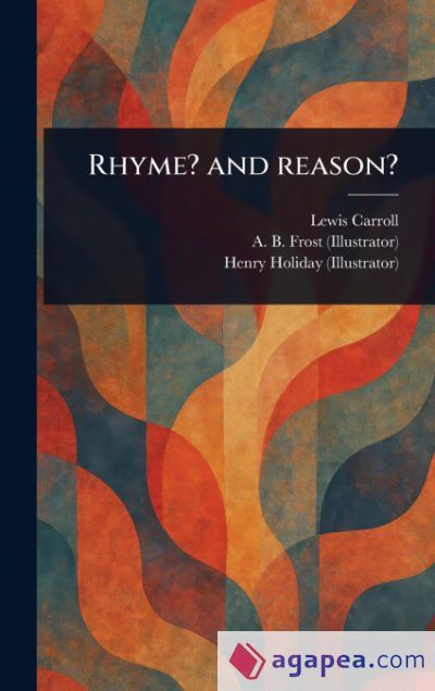 RHYME? AND REASON? - A. B. (ARTHUR BURDETT) FROST,HENRY HOLIDAY,LEWIS ...
