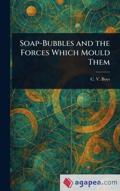 SOAP-BUBBLES AND THE FORCES WHICH MOULD THEM - C. V. (CHARLES VERNON ...