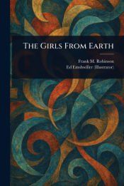 THE GIRLS FROM EARTH - FRANK M. ROBINSON ED EMSHWILLER - 9781023243377