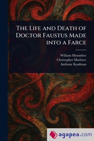 THE LIFE AND DEATH OF DOCTOR FAUSTUS MADE INTO A FARCE - ANTHONY ...