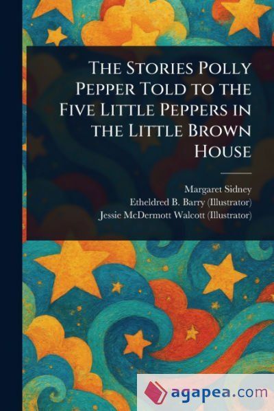 THE STORIES POLLY PEPPER TOLD TO THE FIVE LITTLE PEPPERS IN THE LITTLE ...