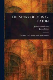 THE STORY OF JOHN G. PATON - JOHN GIBSON PATON JAMES PATON - 9781023215206