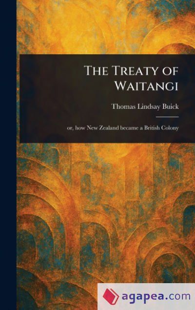 THE TREATY OF WAITANGI - THOMAS LINDSAY BUICK - 9781023252676