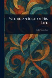 WITHIN AN INCH OF HIS LIFE - A MILE GABORIAU - 9781023126816