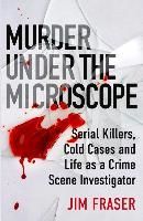 MURDER UNDER THE MICROSCOPE: A PERSONAL HISTORY OF HOMICIDE - JIM ...