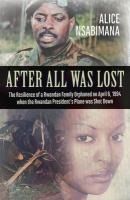 AFTER ALL WAS LOST: THE RESILIENCE OF A RWANDAN FAMILY ORPHANED ON ...