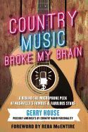 COUNTRY MUSIC BROKE MY BRAIN: A BEHIND-THE-MICROPHONE PEEK AT NASHVILLE ...