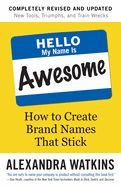 HELLO, MY NAME IS AWESOME: HOW TO CREATE BRAND NAMES THAT STICK ...