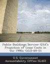 PUBLIC BUILDINGS SERVICE: GSA'S PROJECTION OF LEASE COSTS IN THE 1990S ...
