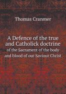 A DEFENCE OF THE TRUE AND CATHOLICK DOCTRINE OF THE SACRAMENT OF THE ...