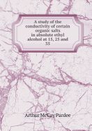 A STUDY OF THE CONDUCTIVITY OF CERTAIN ORGANIC SALTS IN ABSOLUTE ETHYL ...