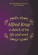 ALFRED KRUP A SKETCH OF HIS LIFE AND WORK - KATE WOODBRIDGE MICHAELIS ...