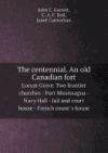 THE CENTENNIAL. AN OLD CANADIAN FORT LOCUST GROVE. TWO FRONTIER ...