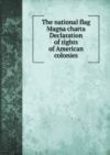 THE NATIONAL FLAG MAGNA CHARTA DECLARATION OF RIGHTS OF AMERICAN ...