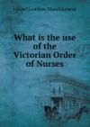WHAT IS THE USE OF THE VICTORIAN ORDER OF NURSES - ISHBEL GORDON ...