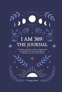 I AM 369: THE JOURNAL: COMBINING THE POWER OF POSITIVE AFFIRMATIONS AND ...
