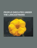 PEOPLE EXECUTED UNDER THE LANCASTRIANS: EDMUND, EARL OF RUTLAND, HENRY ...