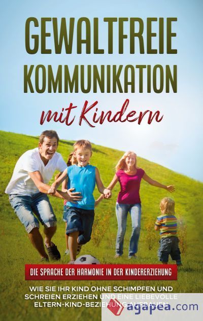 GEWALTFREIE KOMMUNIKATION MIT KINDERN: DIE SPRACHE DER HARMONIE IN DER KINDERERZIEHUNG - WIE SIE ...