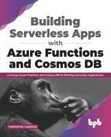 BUILDING SERVERLESS APPS WITH AZURE FUNCTIONS AND COSMOS DB: LEVERAGE AZURE FUNCTIONS AND COSMOS ...