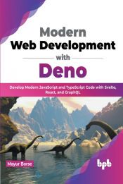 MODERN WEB DEVELOPMENT WITH DENO: DEVELOP MODERN JAVASCRIPT AND TYPESCRIPT CODE WITH SVELTE ...
