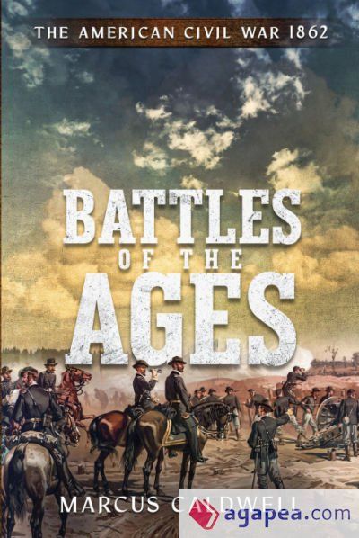 BATTLES OF THE AGES THE AMERICAN CIVIL WAR 1862 - MARCUS CALDWELL ...