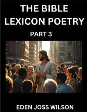 BIBLE LEXICON POETRY (PART 3) - EDEN JOSS WILSON - 9798893123340