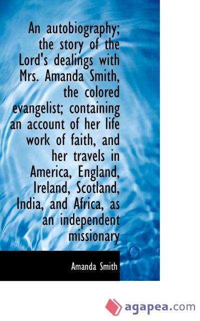 AN AUTOBIOGRAPHY; THE STORY OF THE LORD'S DEALINGS WITH MRS. AMANDA ...