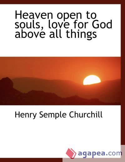 HEAVEN OPEN TO SOULS, LOVE FOR GOD ABOVE ALL THINGS - HENRY SEMPLE ...