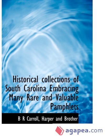 HISTORICAL COLLECTIONS OF SOUTH CAROLINA EMBRACING MANY RARE AND ...