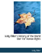 KELLY MILLER'S HISTORY OF THE WORLD WAR FOR HUMAN RIGHTS - KELLY MILLER ...