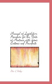 MANUAL OF LEGISLATIVE PROCEDURE FOR THE STATE OF MONTANA WITH FORMS ...