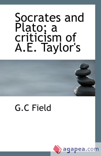 SOCRATES AND PLATO; A CRITICISM OF A.E. TAYLOR'S - G.C FIELD ...