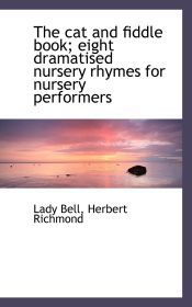 THE CAT AND FIDDLE BOOK; EIGHT DRAMATISED NURSERY RHYMES FOR NURSERY ...
