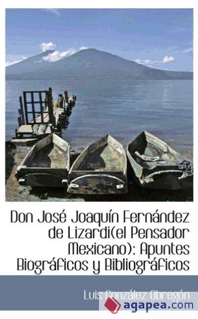 DON JOSE JOAQUIN FERNANDEZ DE LIZARDI(EL PENSADOR MEXICANO): APUNTES ...