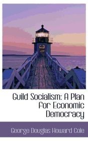 GUILD SOCIALISM: A PLAN FOR ECONOMIC DEMOCRACY - GEORGE DOUGLAS HOWARD ...