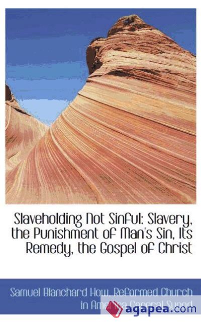 SLAVEHOLDING NOT SINFUL: SLAVERY, THE PUNISHMENT OF MAN`S SIN, ITS ... SLAVEHOLDING NOT SINFUL: SLAVERY, THE PUNISHMENT OF MAN`S SIN, ITS ...