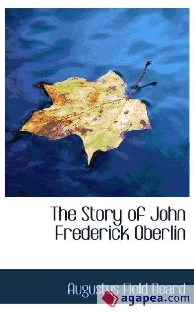 THE STORY OF JOHN FREDERICK OBERLIN - AUGUSTUS FIELD BEARD - 9780559567933