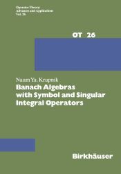 BANACH ALGEBRAS WITH SYMBOL AND SINGULAR INTEGRAL OPERATORS - NAUM KRUPNIK - 9783034854658