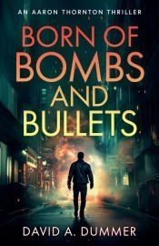 BORN OF BOMBS AND BULLETS - DAVID A. DUMMER - 9798992231205