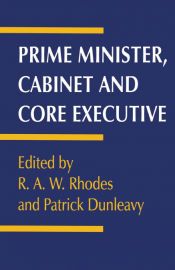 PRIME MINISTER, CABINET AND CORE EXECUTIVE - R.A.W. RHODES PATRICK ...