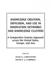 KNOWLEDGE CREATION, DIFFUSION, AND USE IN INNOVATION NETWORKS AND KNOWLEDGE CLUSTERS - DAVID F ...