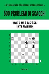 500 PROBLEMI DI SCACCHI, MATE IN 3 MOSSE, INTERMEDIO - CHESS AKT ...
