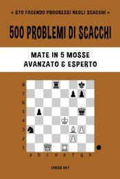 500 PROBLEMI DI SCACCHI, MATE IN 5 MOSSE, AVANZATO ED ESPERTO - CHESS ...