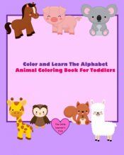 COLOR AND LEARN THE ALPHABET - ANIMAL COLORING BOOK FOR TODDLERS - THE ...