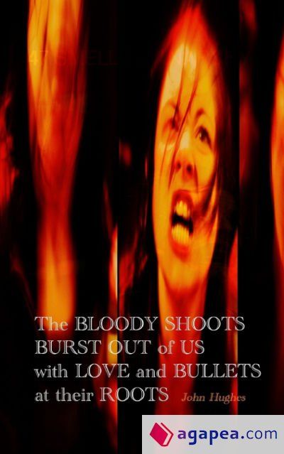 THE BLOODY SHOOTS BURST OUT OF US WITH LOVE AND BULLETS AT THEIR ROOT ...