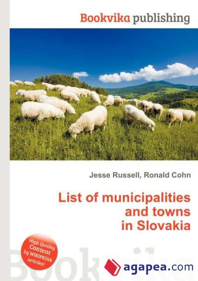 LIST OF MUNICIPALITIES AND TOWNS IN SLOVAKIA - 9785513143567
