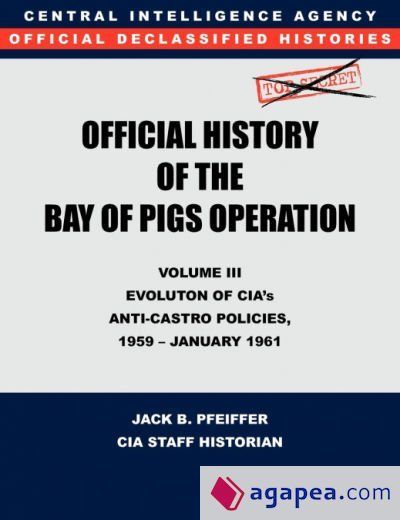 CIA OFFICIAL HISTORY OF THE BAY OF PIGS INVASION, VOLUME III - CIA ...
